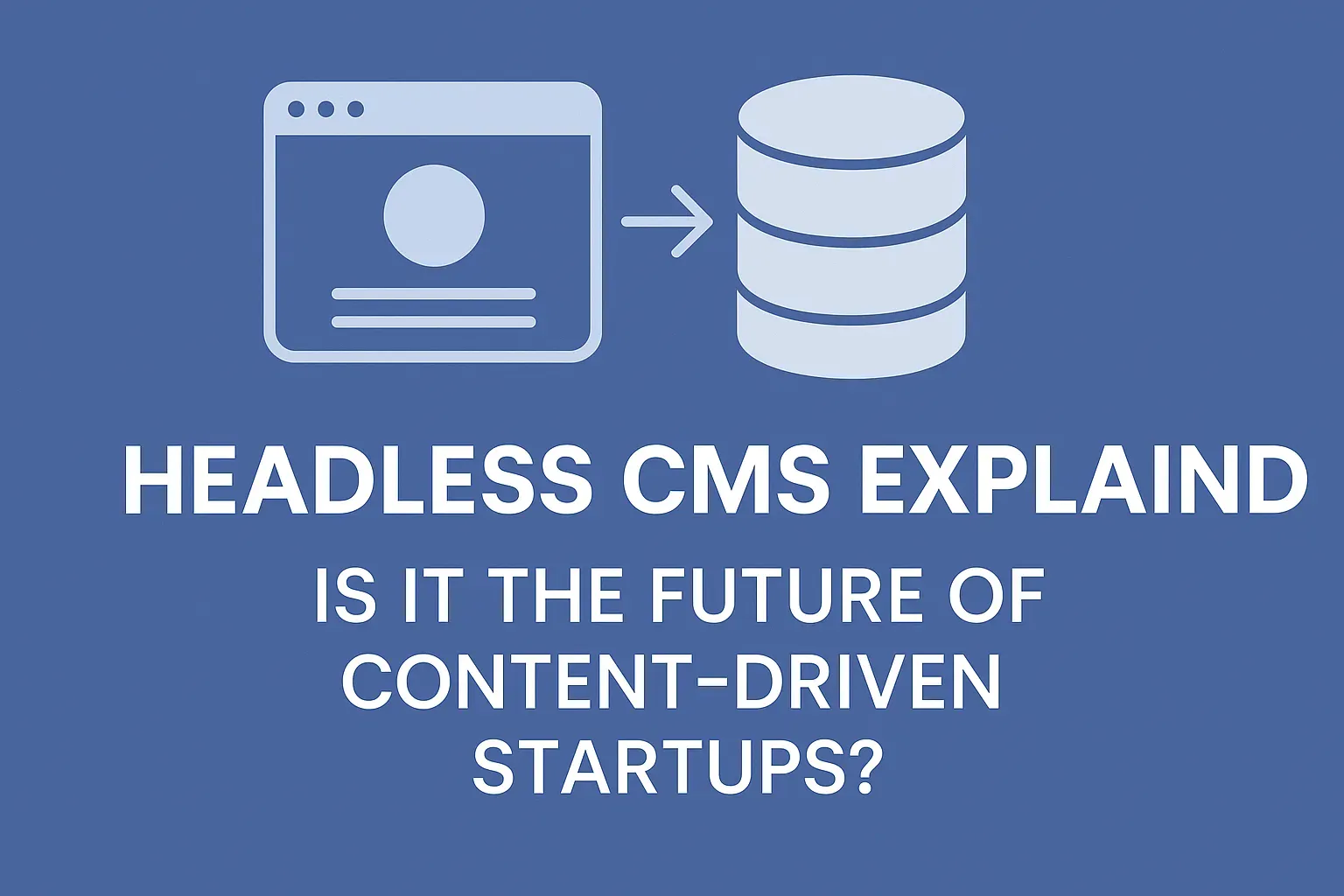 Headless CMS Explained: Is It the Future of Content-Driven Startups ...